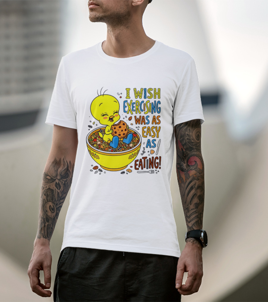 Tweety Bird I Wish Exercising Was As Easy As Eating T-Shirt