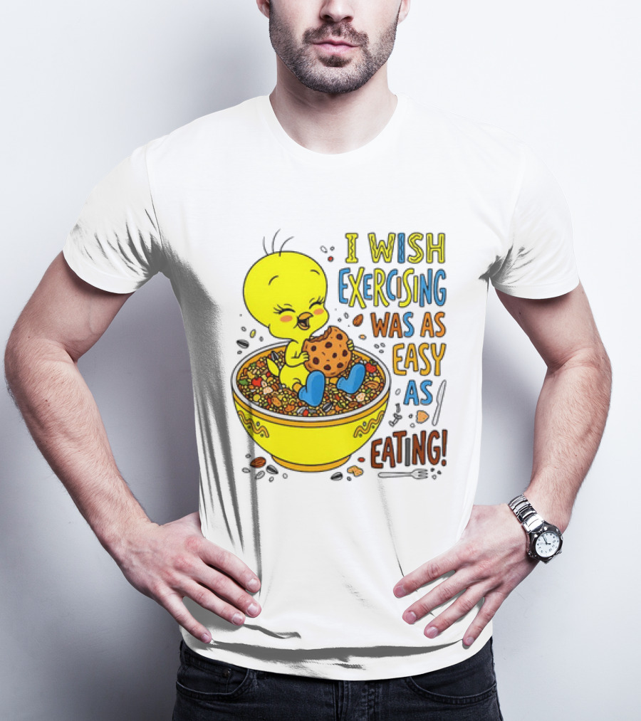Tweety Bird I Wish Exercising Was As Easy As Eating T-Shirt