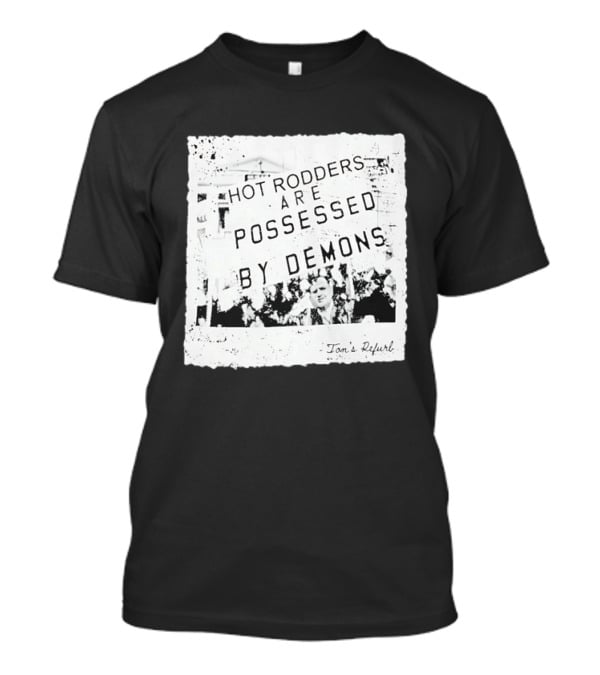 Hot Rodders Are Possessed By Demons Tom's Refurb T-Shirt