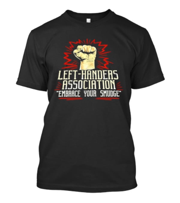 Left Handers Association Embrace Your Smudge Raised Fist T-Shirt