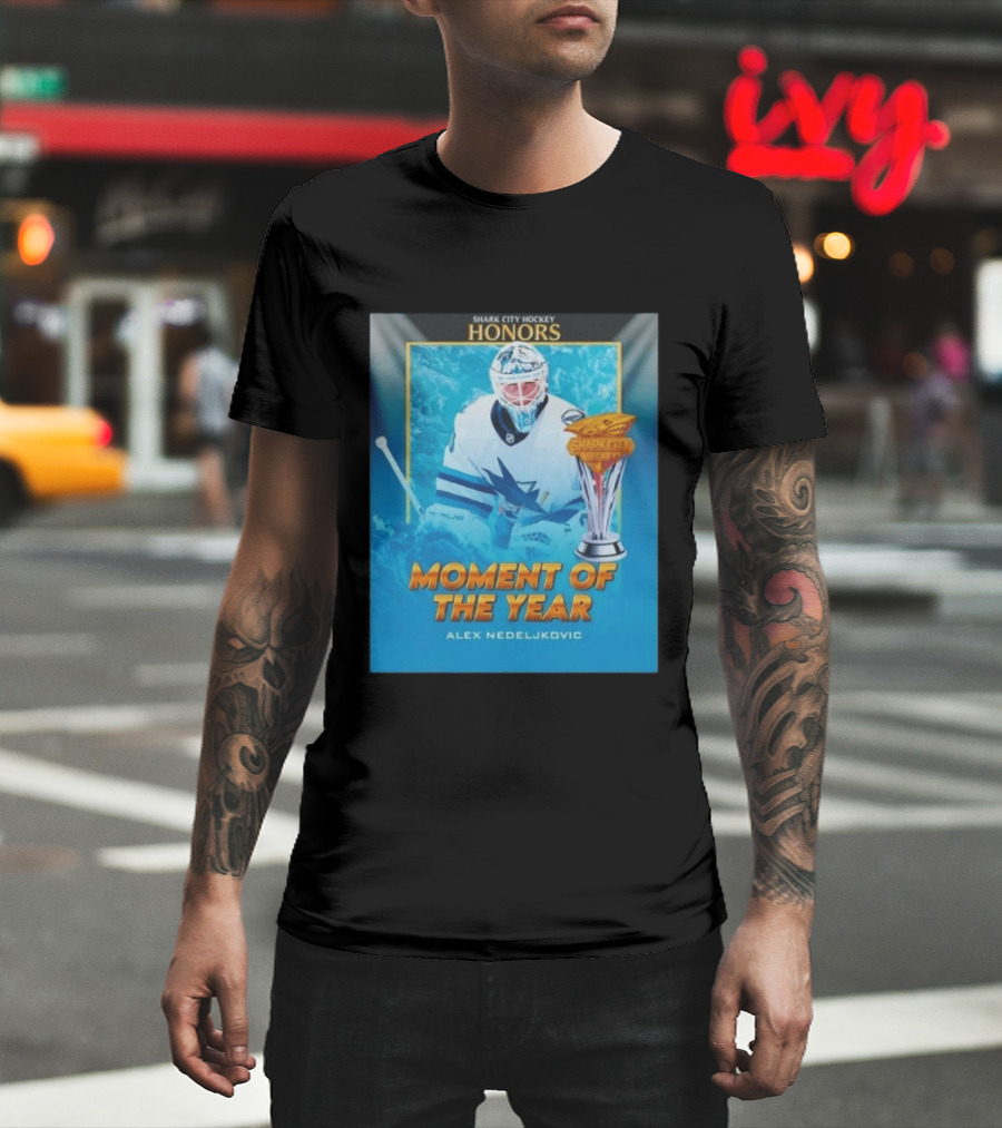 Shark City Hockey Honors Moment Of The Year Alex Nedeljkovic San Jose Sharks T-Shirt
