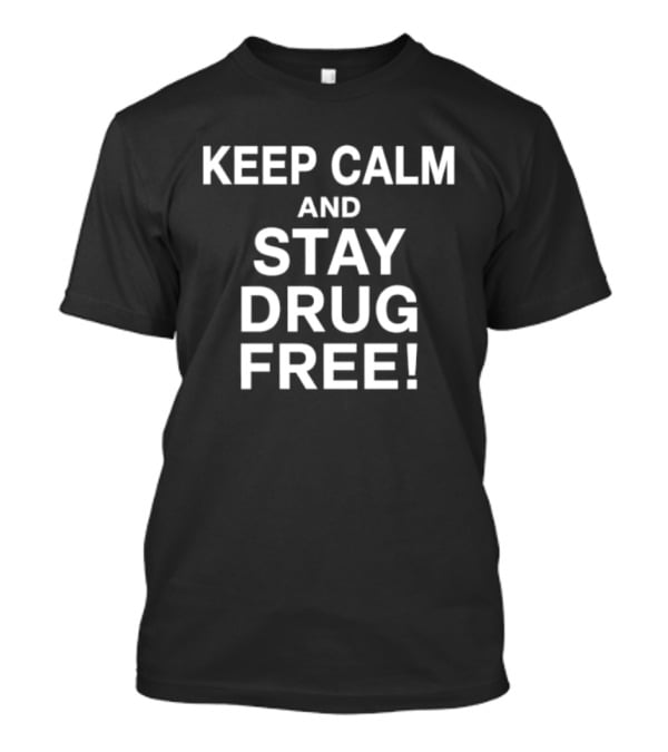 Keep Calm And Stay Drug Free Message For Awareness And Prevention T-Shirt