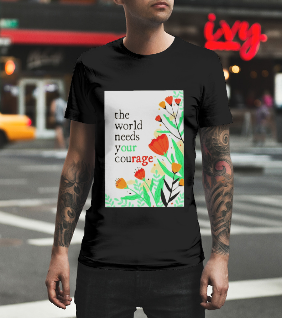 The World Needs Your Courage Floral Empowerment T-Shirt