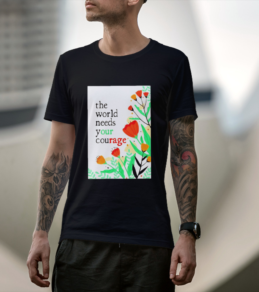 The World Needs Your Courage Floral Empowerment T-Shirt
