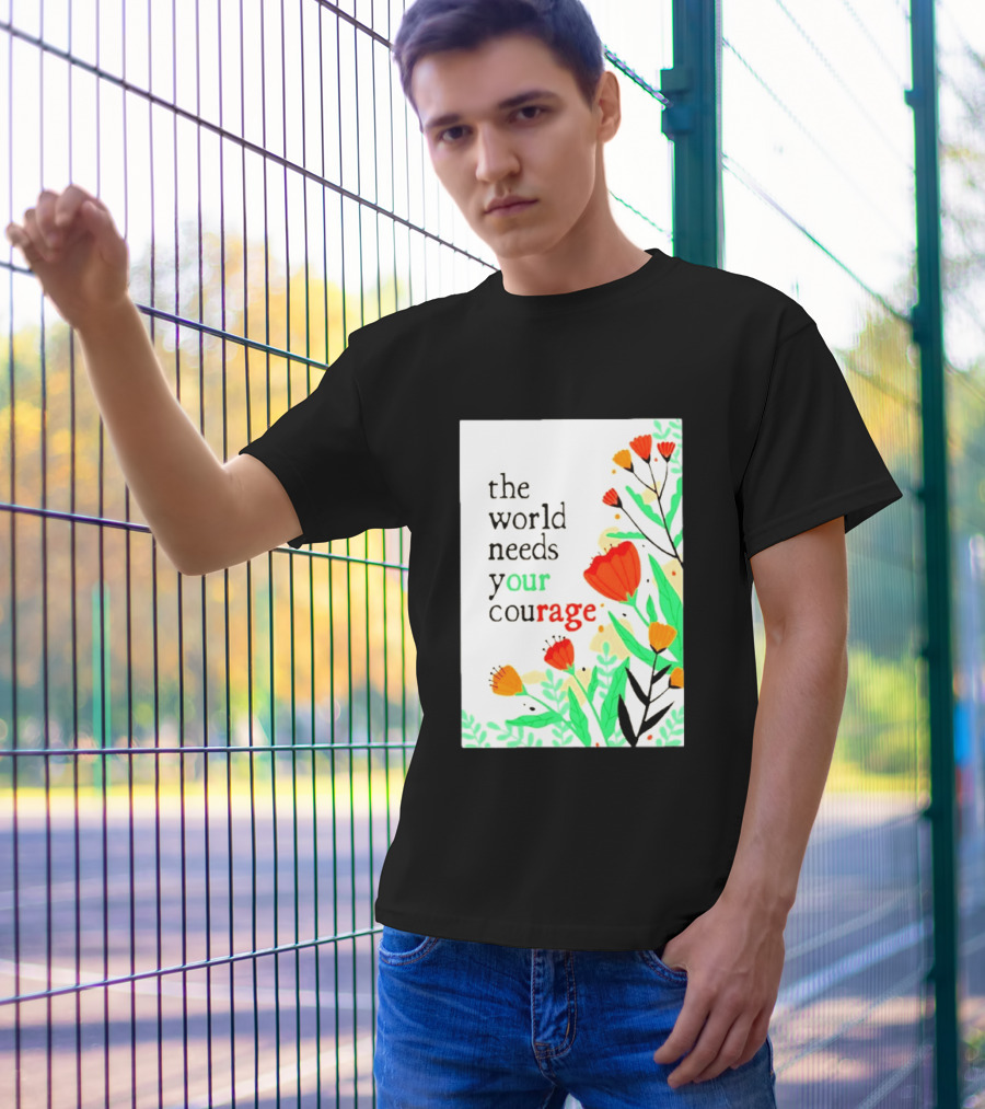 The World Needs Your Courage Floral Empowerment T-Shirt