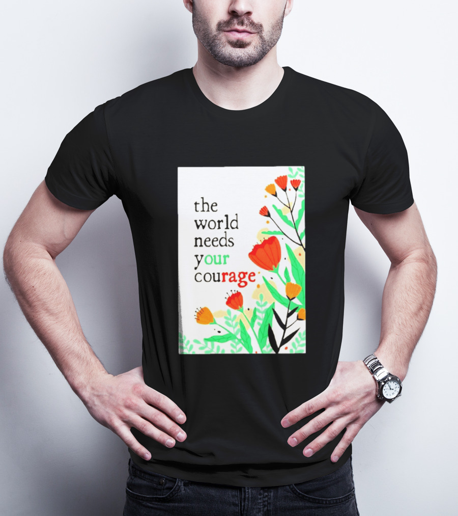 The World Needs Your Courage Floral Empowerment T-Shirt