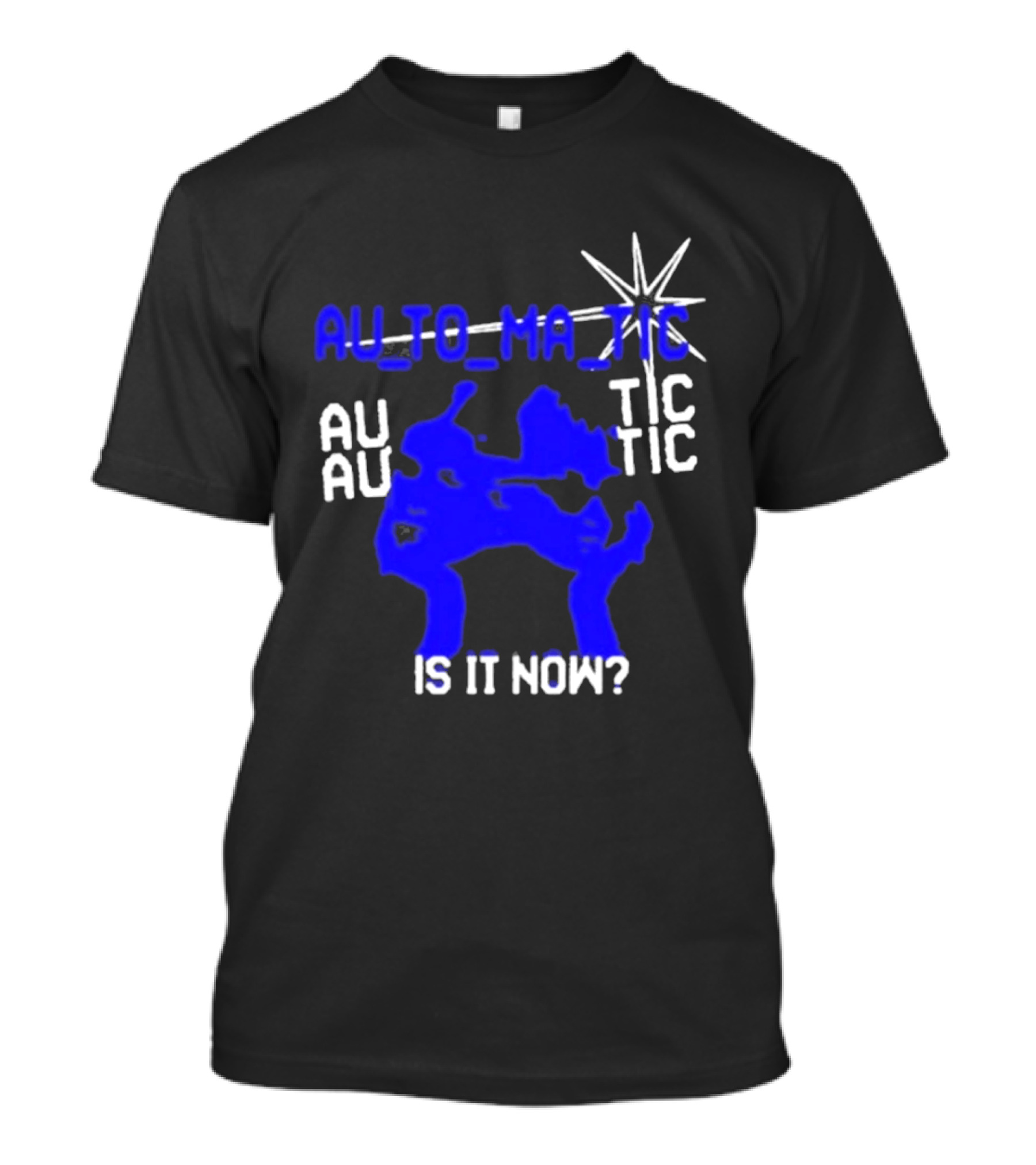 Au To Ma Tic Au Au Tic Is It Now T-Shirt