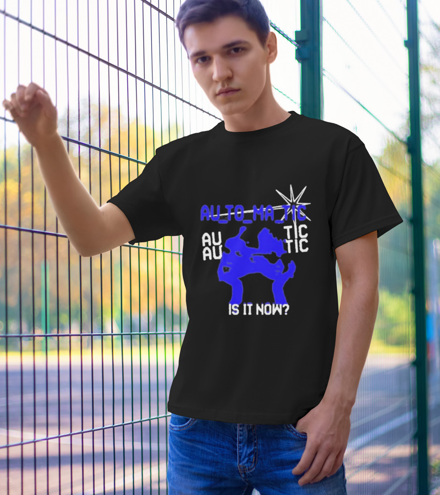 Au To Ma Tic Au Au Tic Is It Now T-Shirt