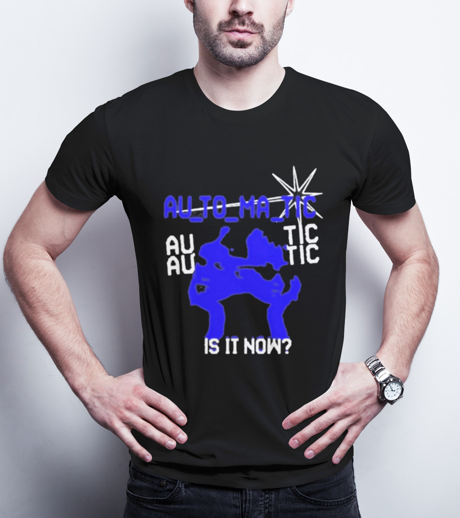 Au To Ma Tic Au Au Tic Is It Now T-Shirt