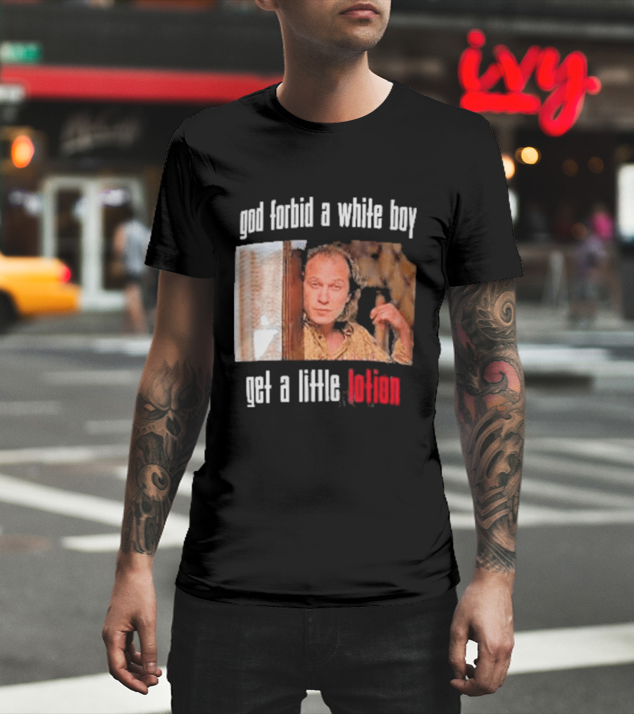 God Forbid A White Boy Get A Little Lotion Image T-Shirt