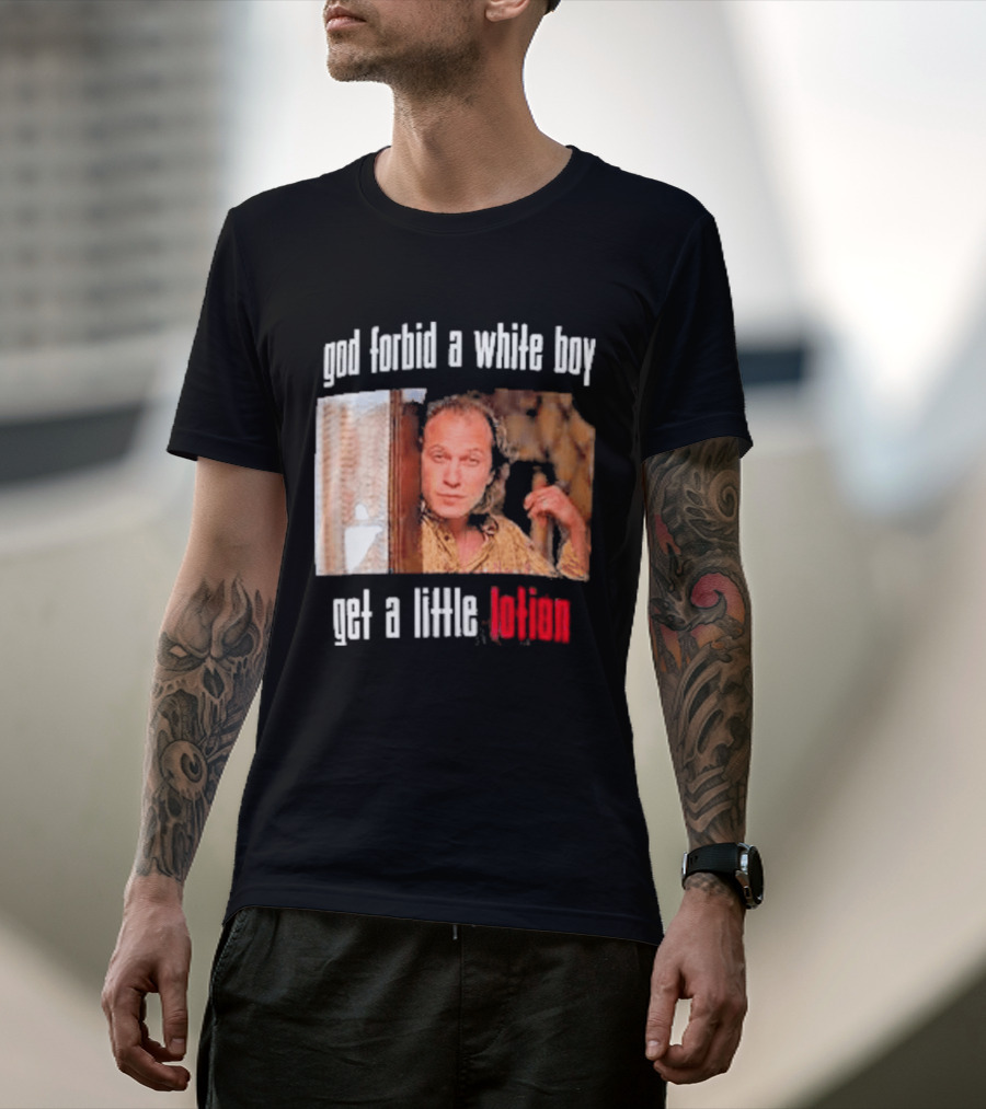 God Forbid A White Boy Get A Little Lotion Image T-Shirt