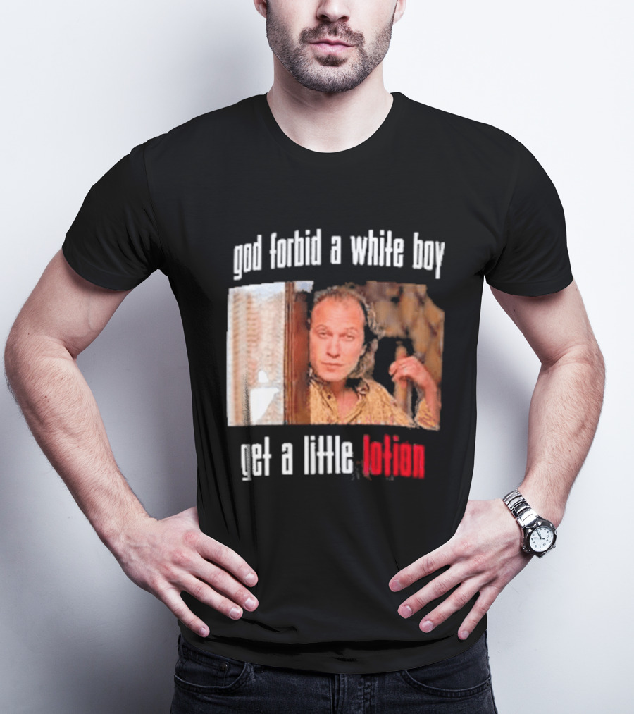 God Forbid A White Boy Get A Little Lotion Image T-Shirt