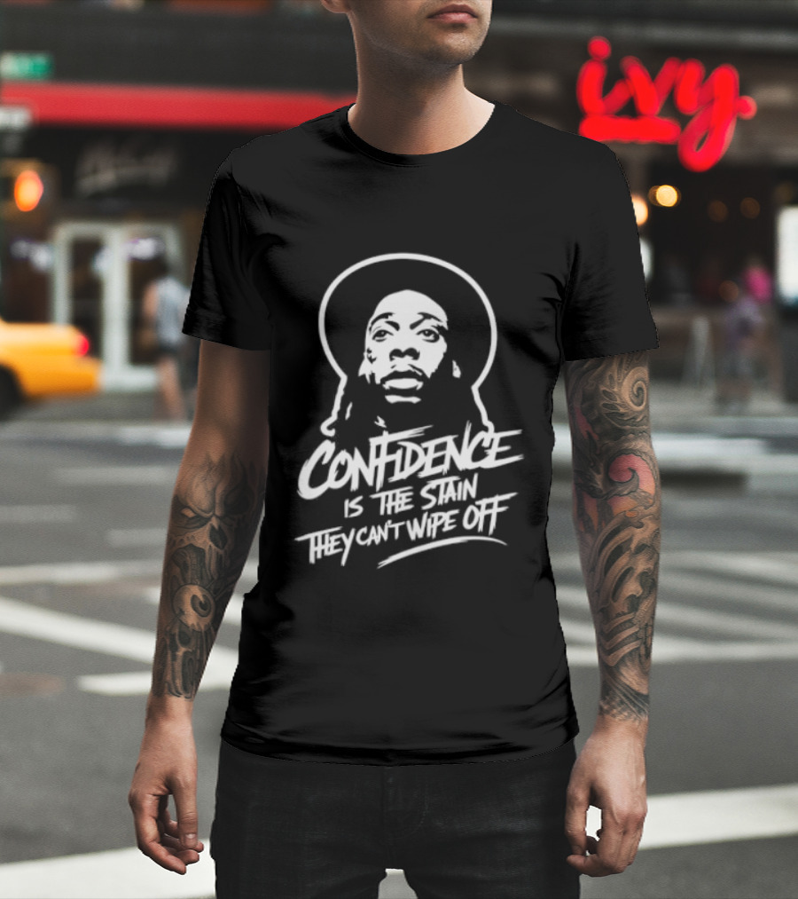 Confidence Is The Stain They Can't Wipe Off T-Shirt