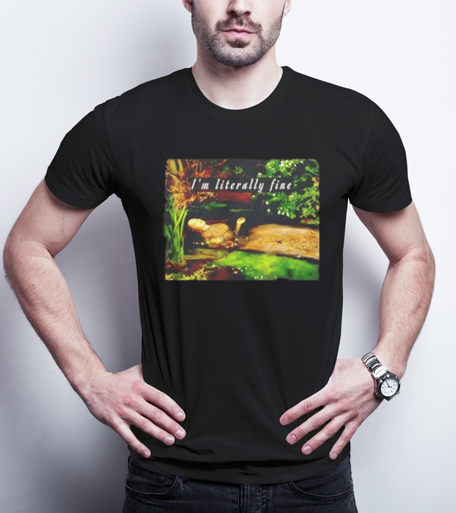 I'm Literally Fine Ophelia Hamlet Painting Sarcastic Mood T-Shirt