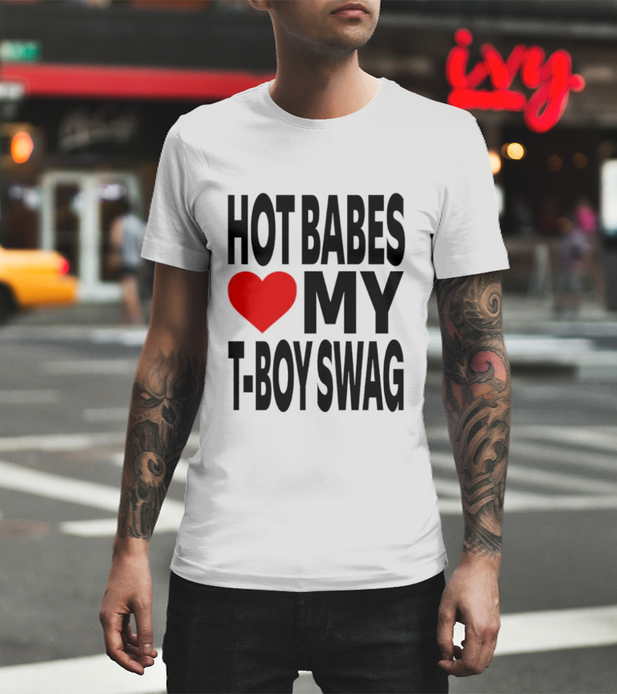 Hot Babes Love My Boy Swag T-Shirt
