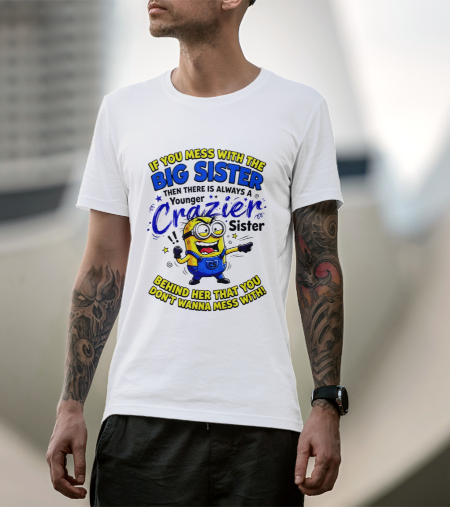 Big Sister Minion Younger Crazier Sister Behind Her That You Don't Wanna Mess T-Shirt