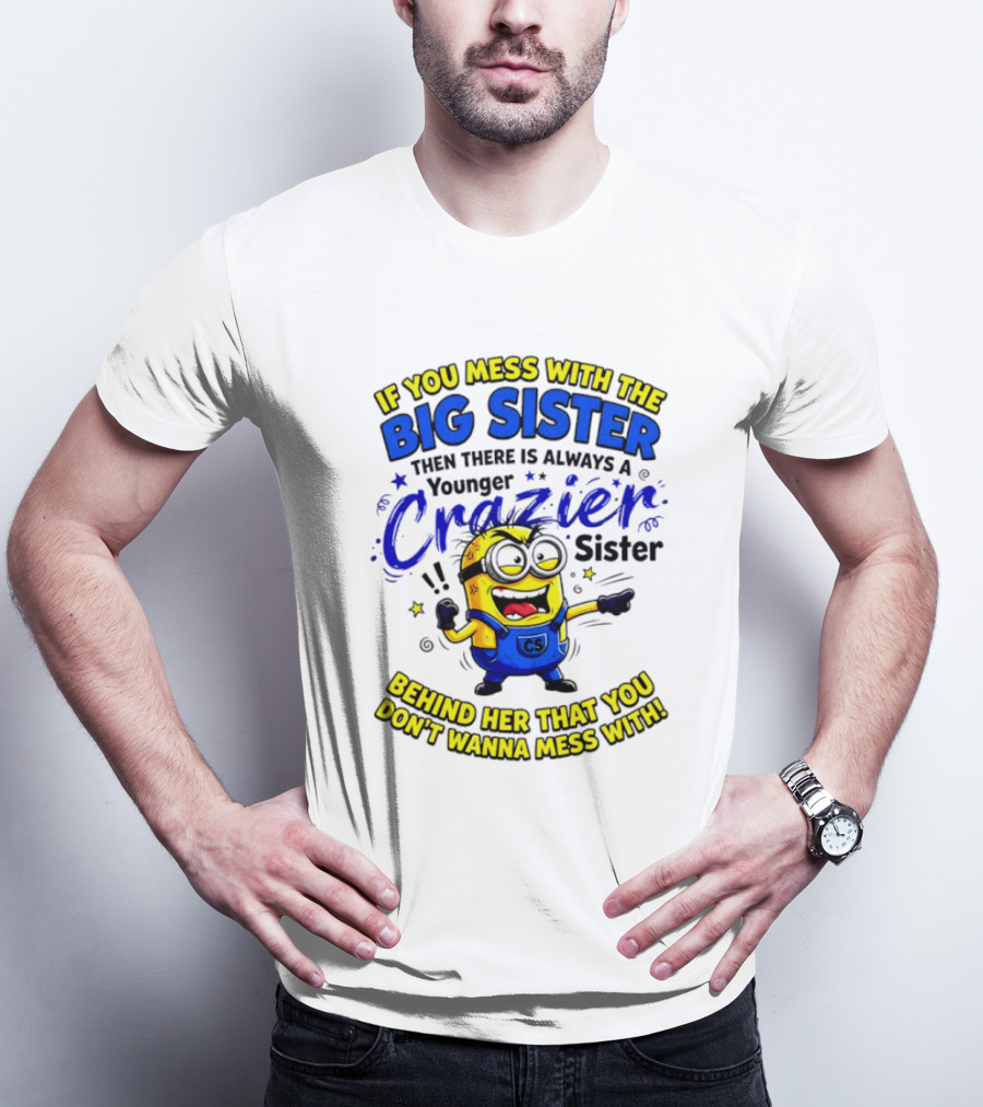 Big Sister Minion Younger Crazier Sister Behind Her That You Don't Wanna Mess T-Shirt