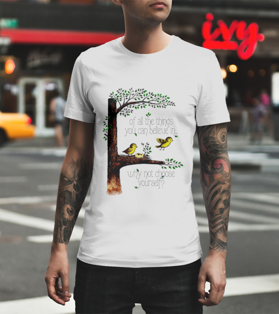 Bird Tree Of All The Things You Can Believe In Why Not Choose Yourself T-Shirt