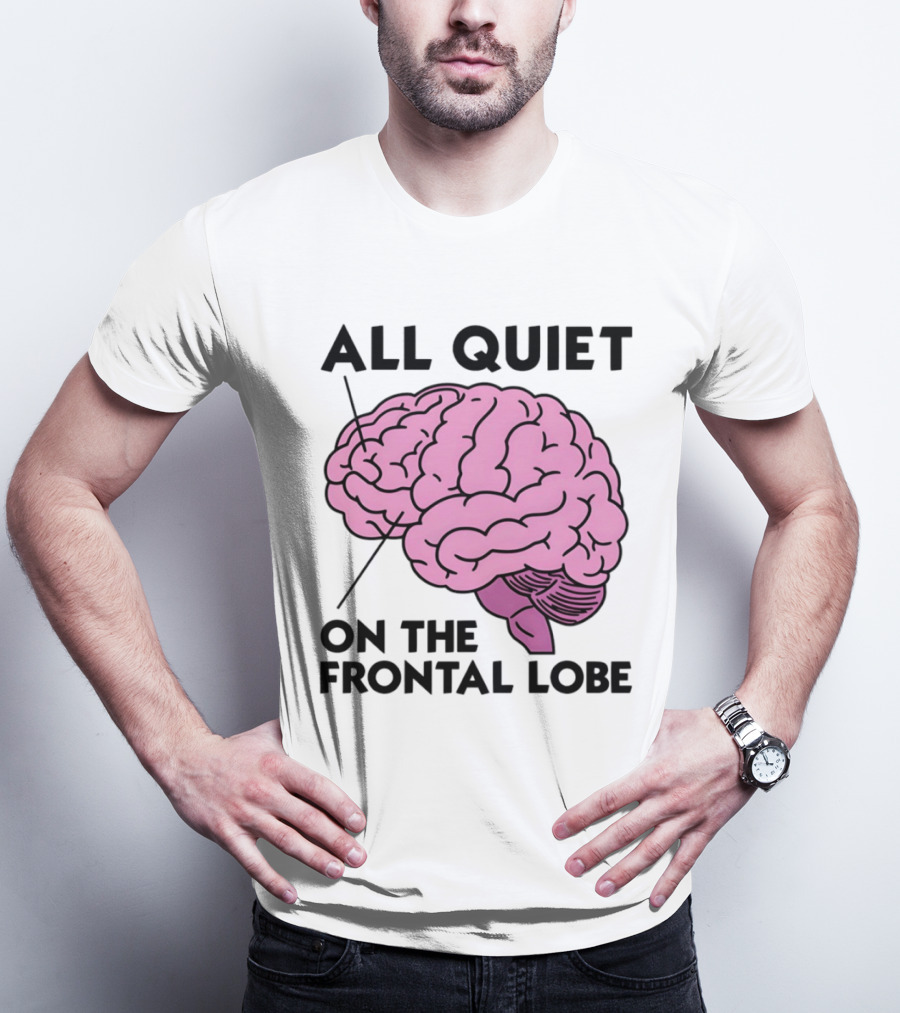All Quiet On The Frontal Lobe Brain T-Shirt