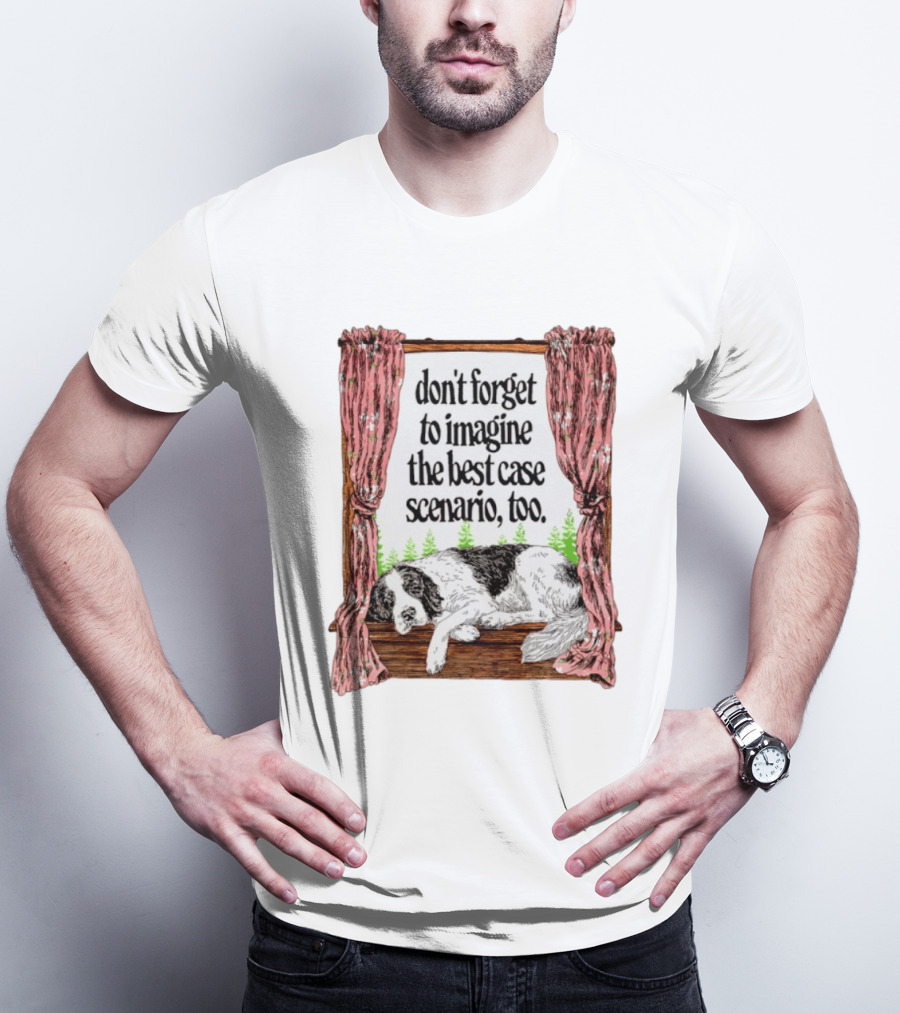 Don't Forget To Imagine The Best Case Scenario Too Dog Sleeping By Window With Curtains T-Shirt