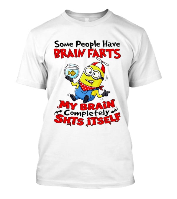 Minion Some People Have Brain Farts My Brain Completely Shits Itself T-Shirt