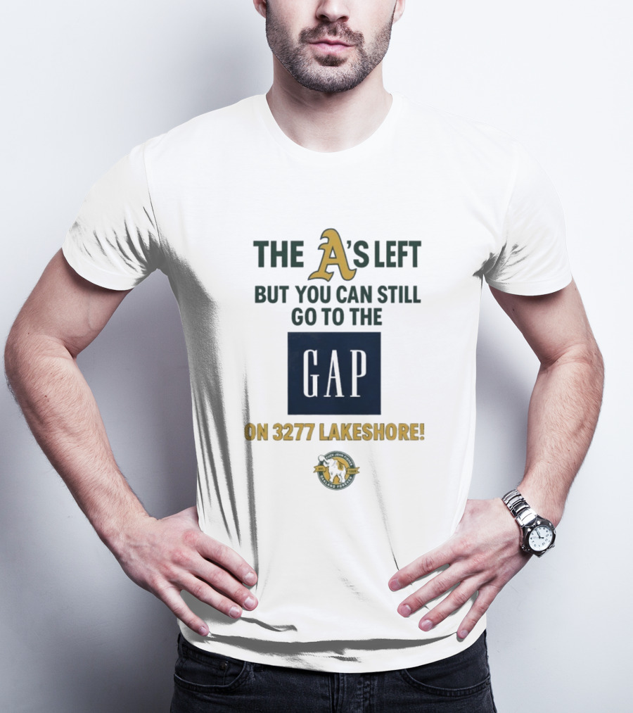 The A's Left But You Can Still Go To The Gap On 3277 Lakeshore T-Shirt