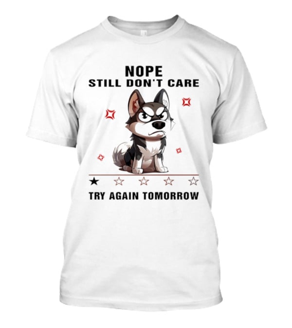 Siberian Husky Nope Still Don't Care Try Again Tomorrow T-Shirt