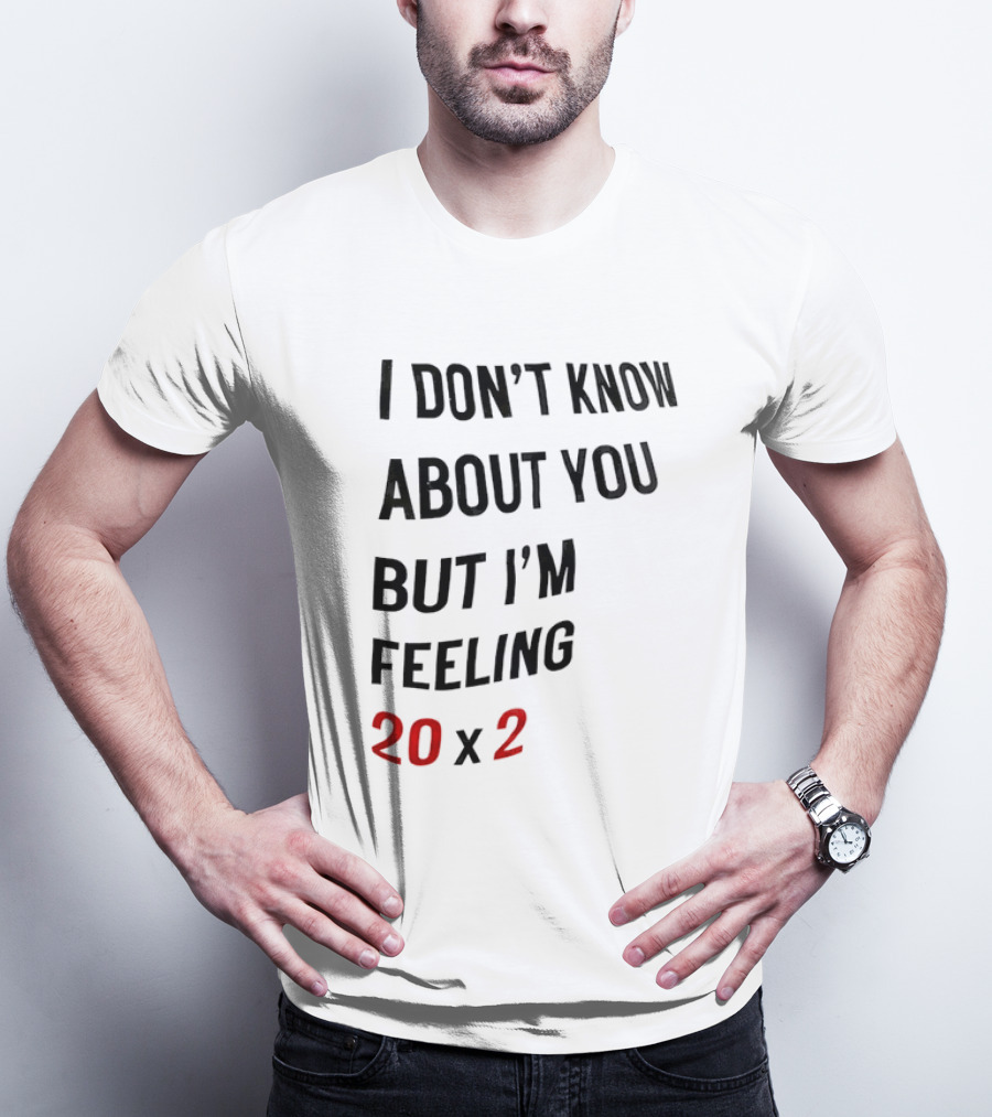 I Don't Know About You But I'm Feeling 20 X 2 T-Shirt
