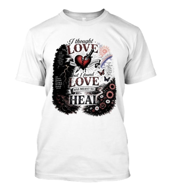 I Thought Love Was Supposed But I Found Love Was Meant To Heal Heart Sunflowers Rainbow T-Shirt