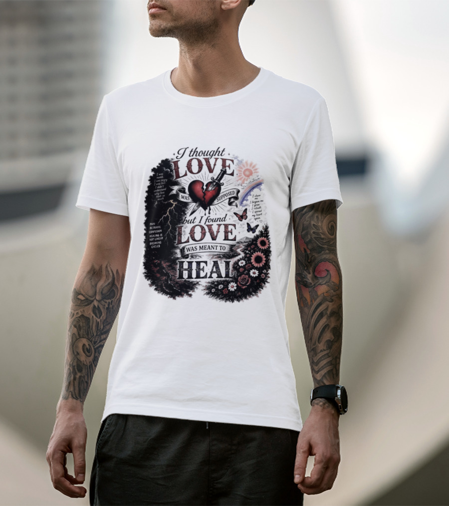 I Thought Love Was Supposed But I Found Love Was Meant To Heal Heart Sunflowers Rainbow T-Shirt
