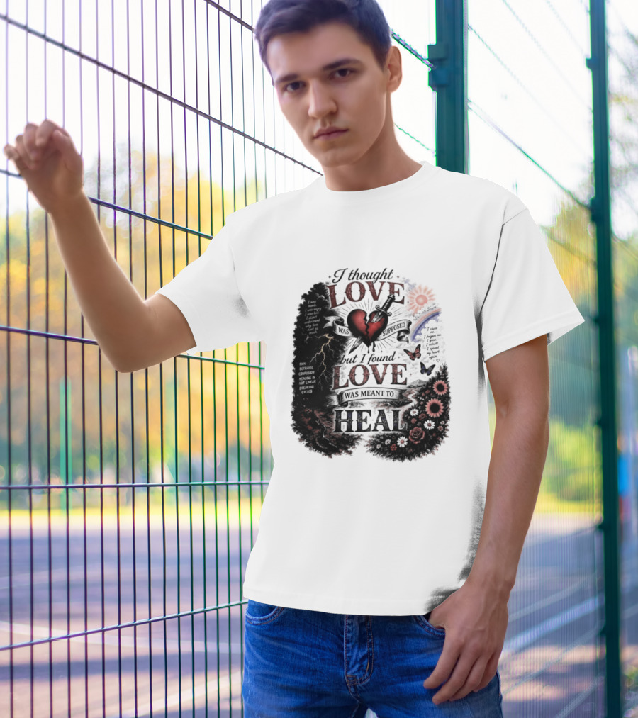 I Thought Love Was Supposed But I Found Love Was Meant To Heal Heart Sunflowers Rainbow T-Shirt