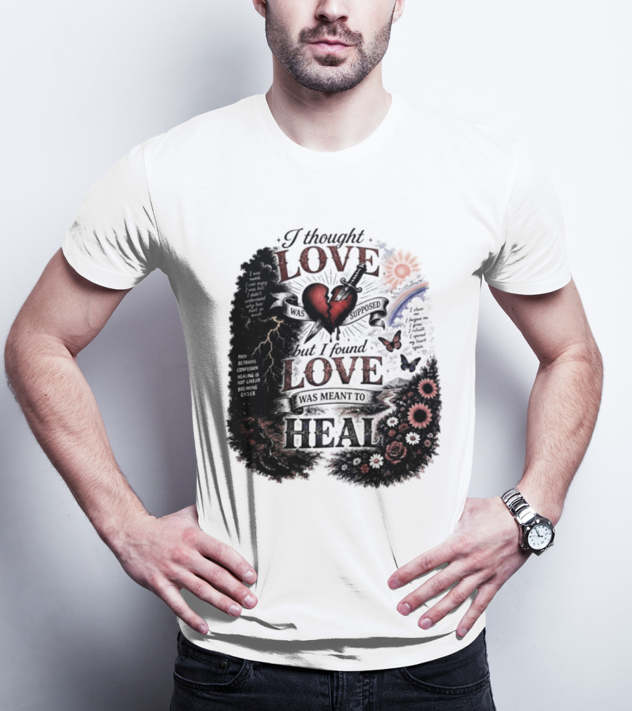 I Thought Love Was Supposed But I Found Love Was Meant To Heal Heart Sunflowers Rainbow T-Shirt
