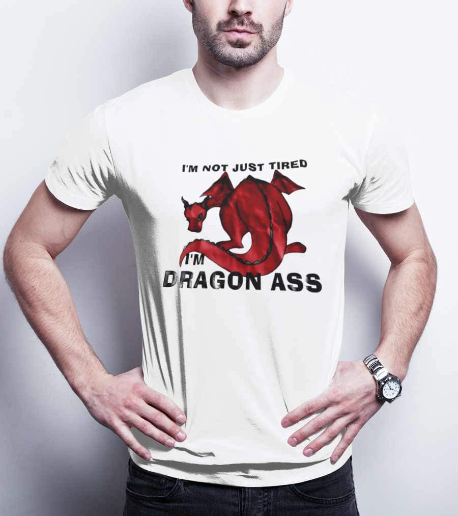 I'm Not Just Tired I'm Dragon Ass Red Dragon T-Shirt