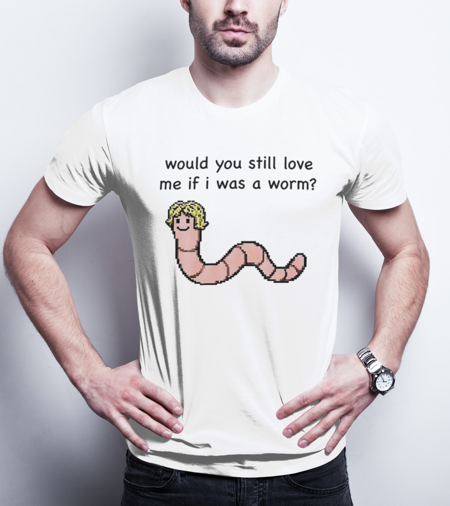 Would You Still Love Me If I Was A Worm Cute Cartoon Worm With Blonde Hair T-Shirt