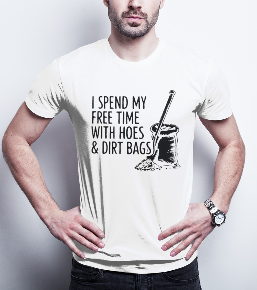 I Spend My Free Time With Hoes And Dirt Bags Shovel Sack Compost Gardening Humor T-Shirt
