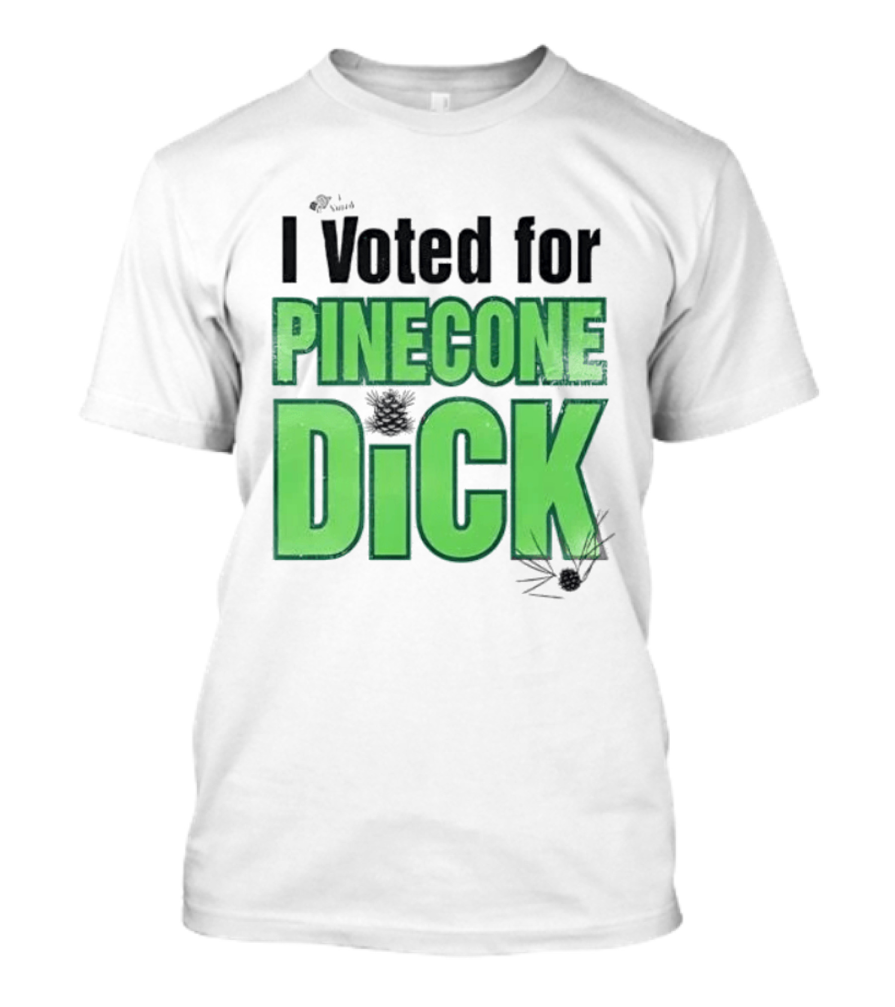 I Voted For Pinecone Dick Humor Pinecone T-Shirt