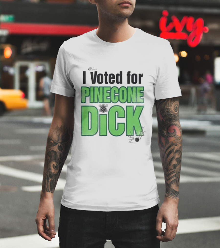 I Voted For Pinecone Dick Humor Pinecone T-Shirt