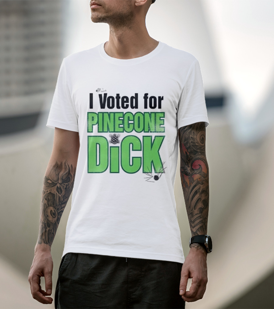I Voted For Pinecone Dick Humor Pinecone T-Shirt