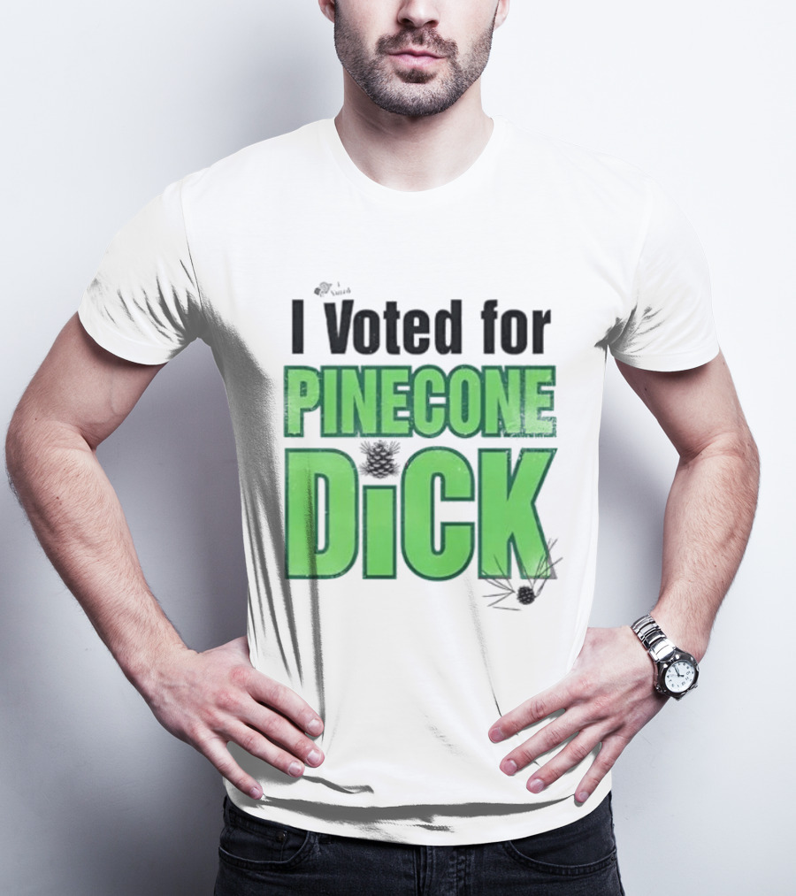 I Voted For Pinecone Dick Humor Pinecone T-Shirt