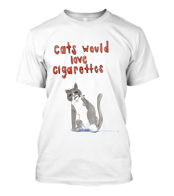 Cats Would Love Cigarettes Smoking Feline Humor T-Shirt
