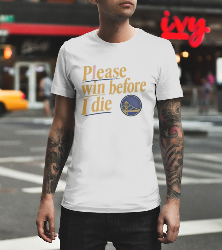 Golden State Warriors Please Win Before I Die Bridge T-Shirt