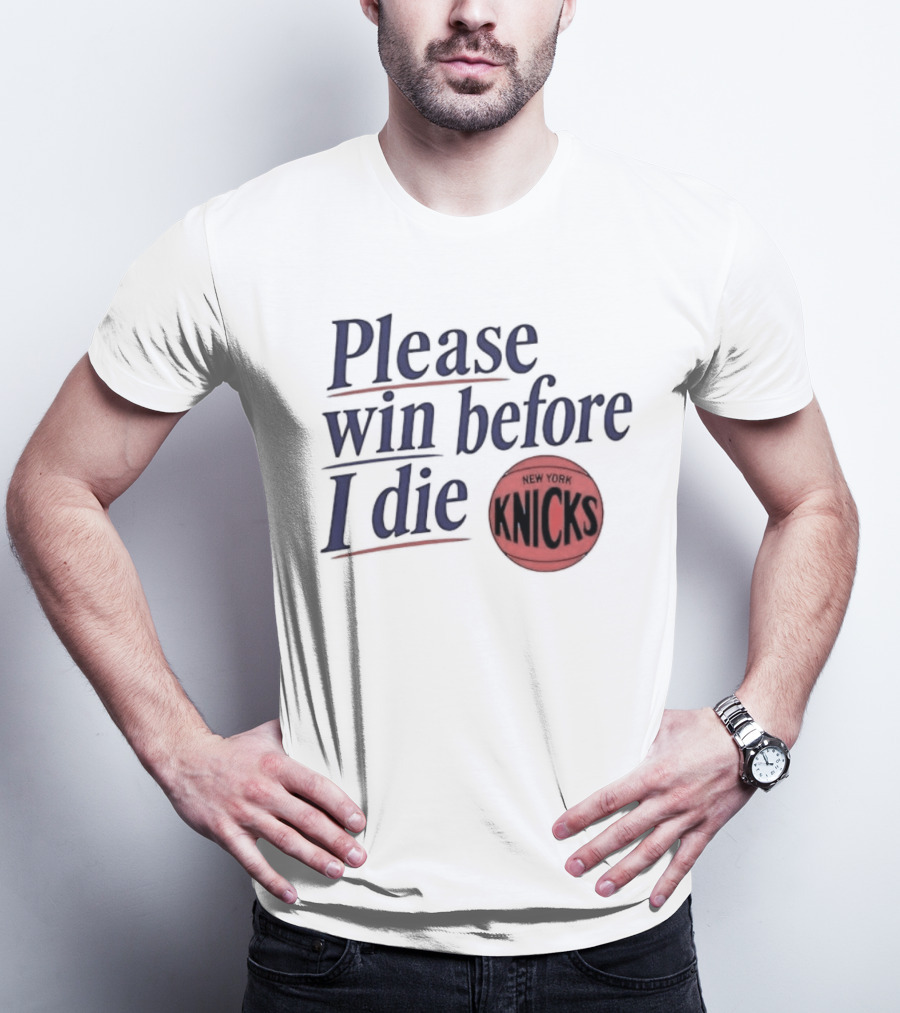 New York Knicks Please Win Before I Die Basketball Fan T-Shirt