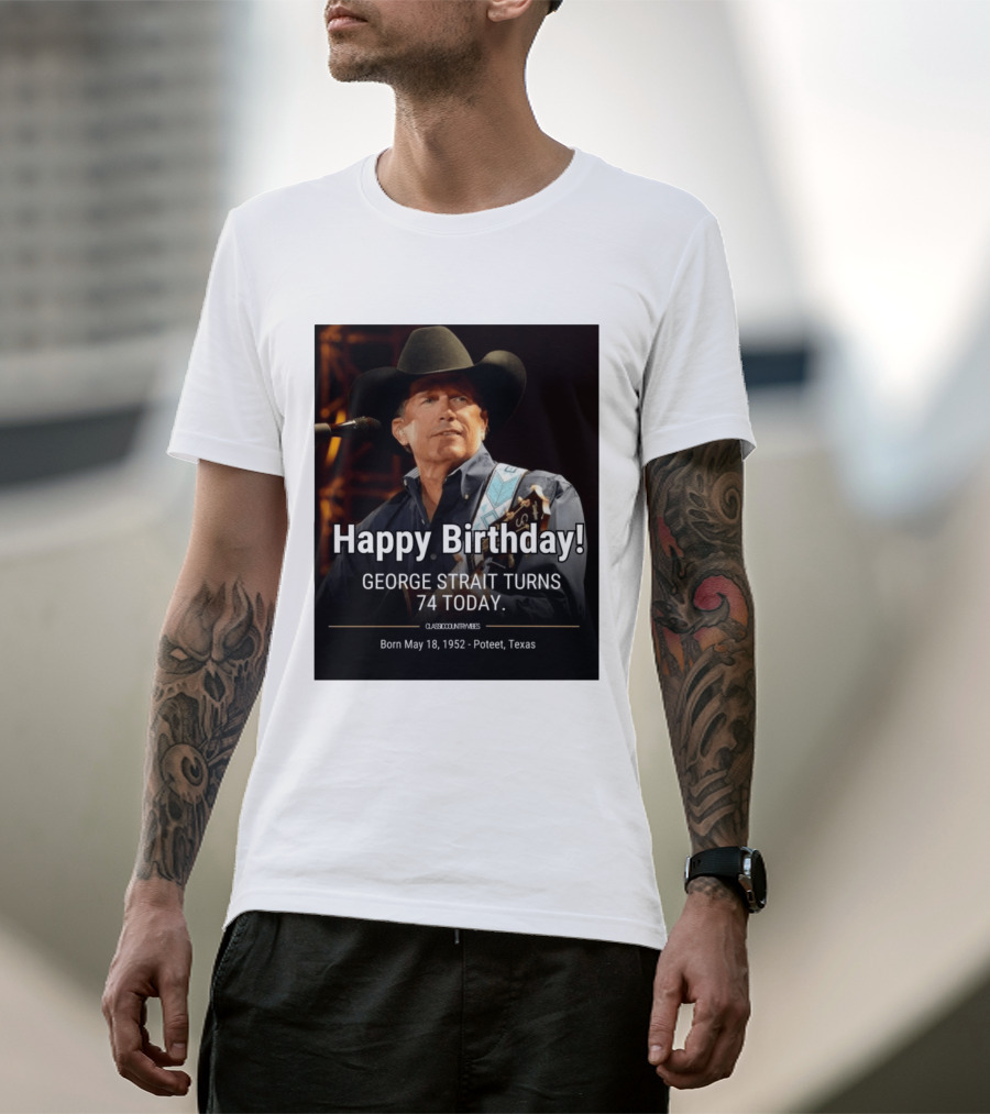 Happy Birthday George Strait Turns 74 Born May 18 1952 Poteet Texas Classic Country Music T-Shirt