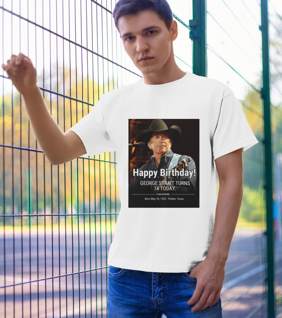 Happy Birthday George Strait Turns 74 Born May 18 1952 Poteet Texas Classic Country Music T-Shirt