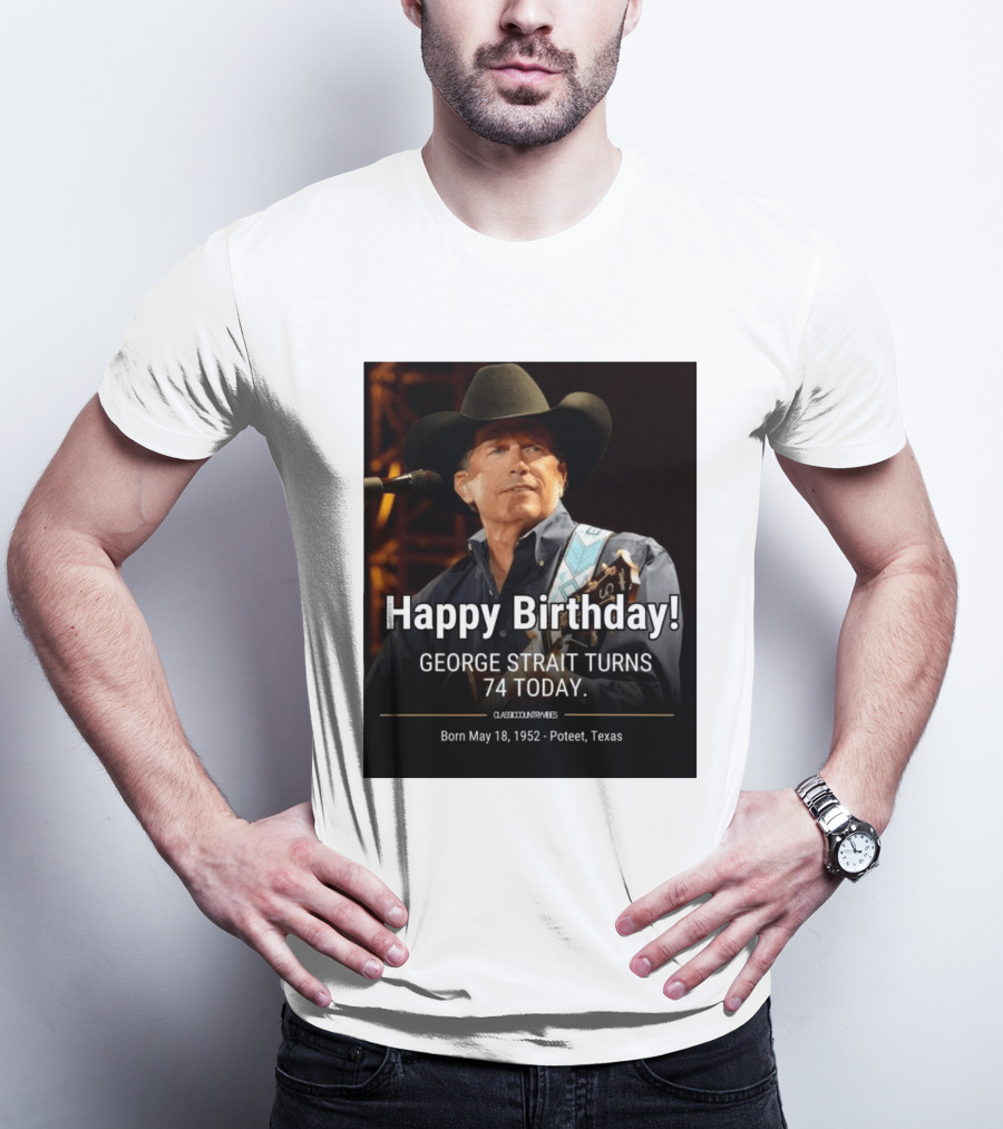Happy Birthday George Strait Turns 74 Born May 18 1952 Poteet Texas Classic Country Music T-Shirt