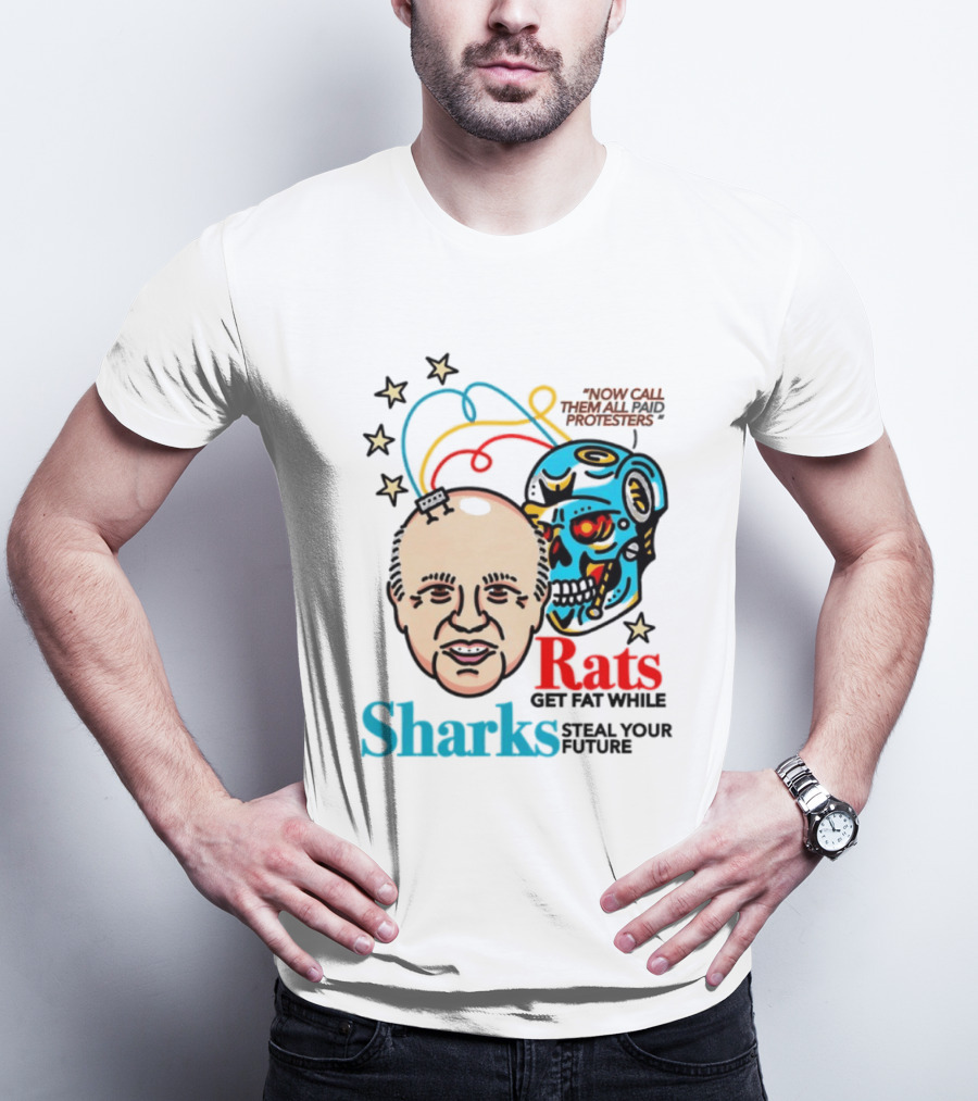 Now Call Them All Paid Protesters Rats Get Fat While Sharks Steal Your Future T-Shirt