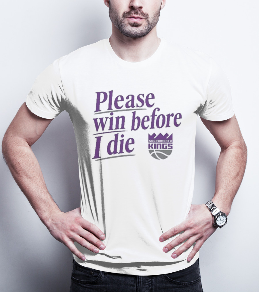 Sacramento Kings Please Win Before I Die NBA Fan T-Shirt