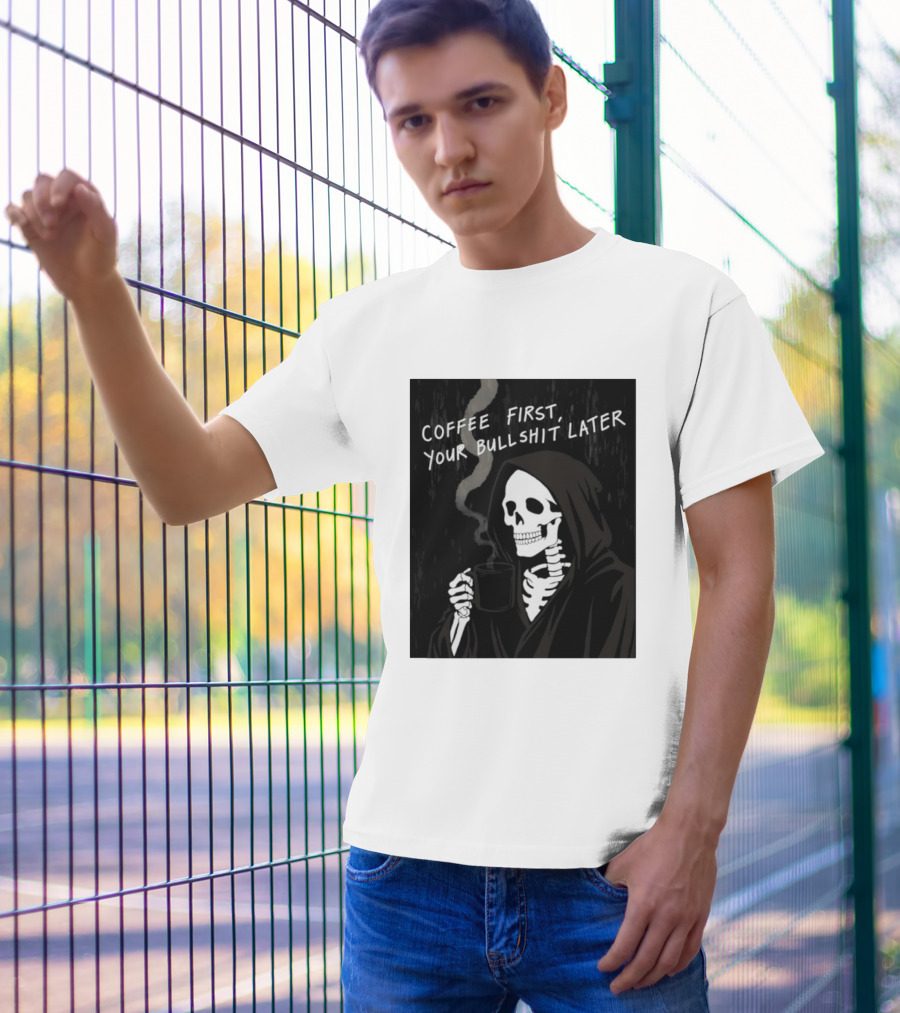 Skeleton Holding Coffee With "Coffee First, Your Bullshit Later" T-Shirt