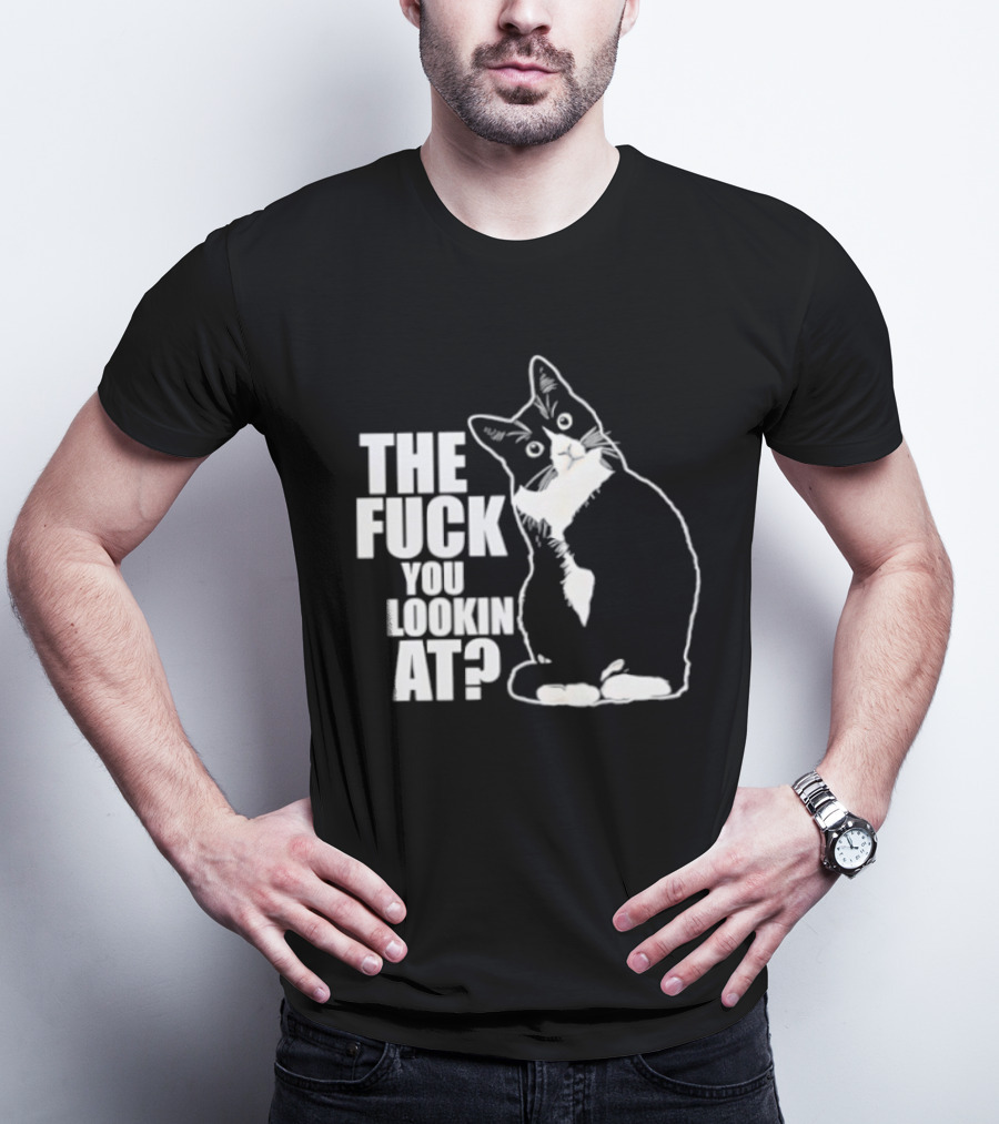 The Fuck You Lookin At Cat T-Shirt