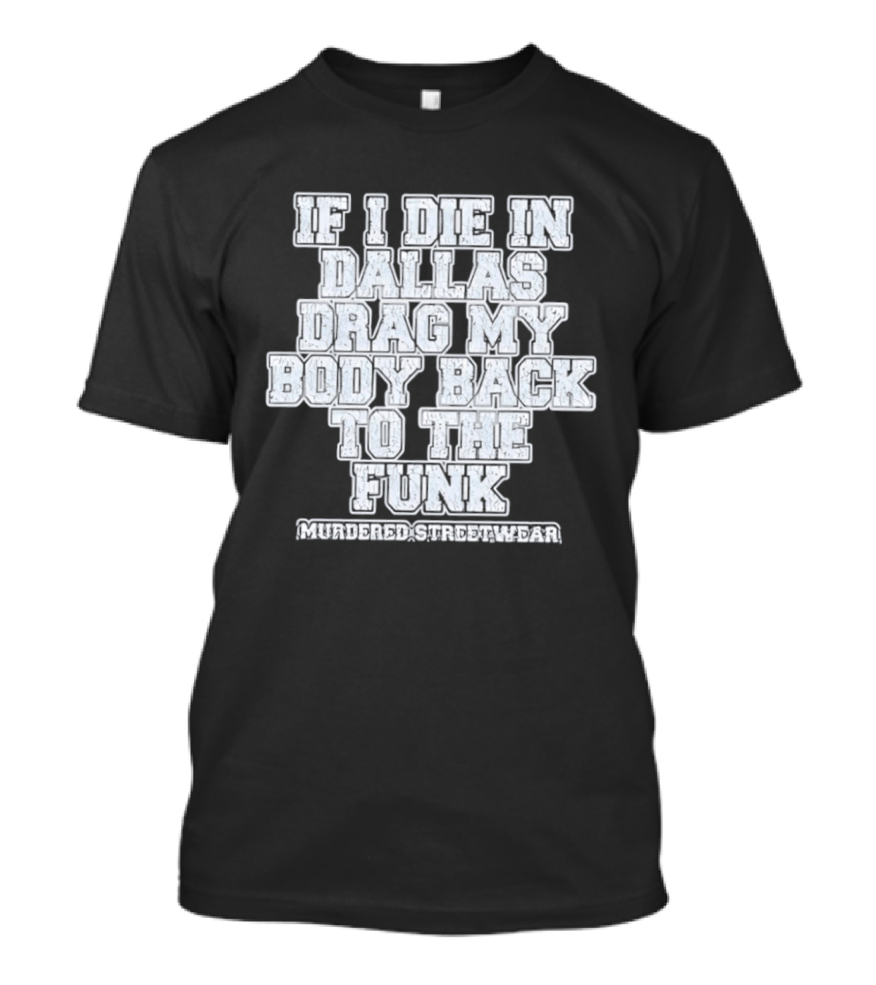 If I Die In Dallas Drag My Body Back To The Funk Murdered Streetwear T-Shirt